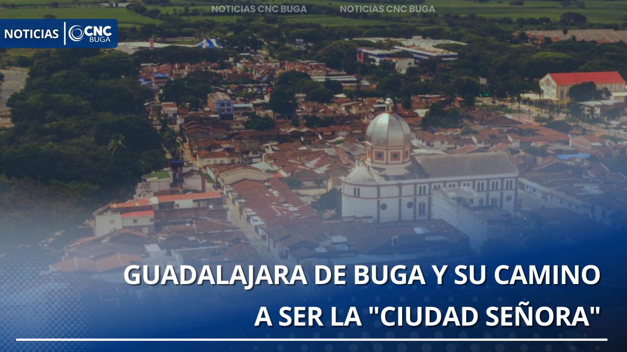 Guadalajara de Buga y su camino a ser la "Ciudad Señora" - BugaVision